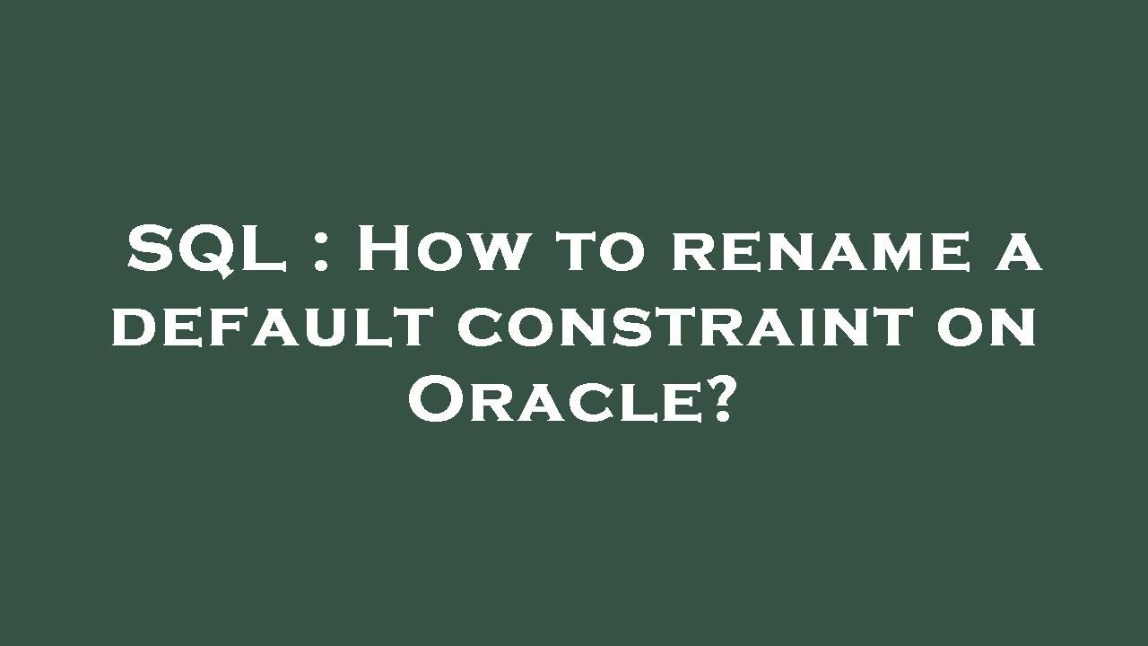 SQL How To Rename A Default Constraint On Oracle YouTube sql-how-to-rename-a-default-constraint-on-oracle-youtube