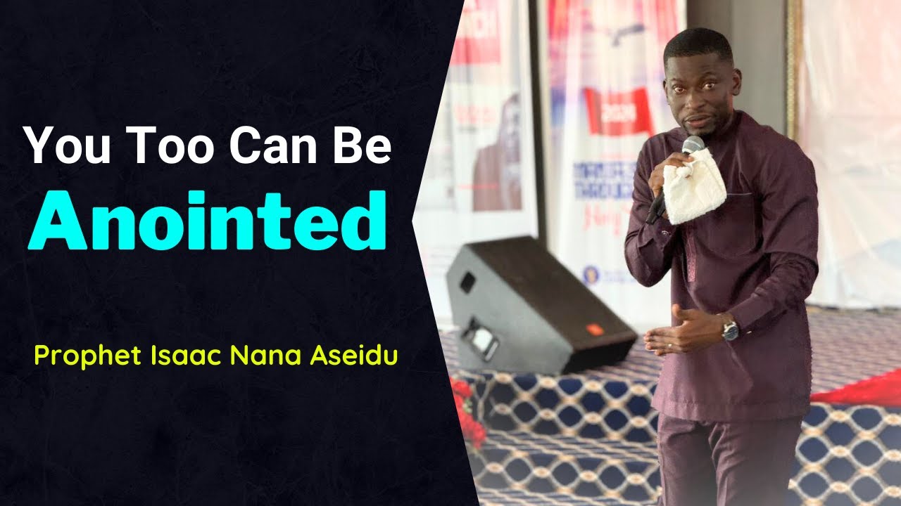 You Too Can Be Anointed - Prophet Isaac Nana Aseidu - YouTube