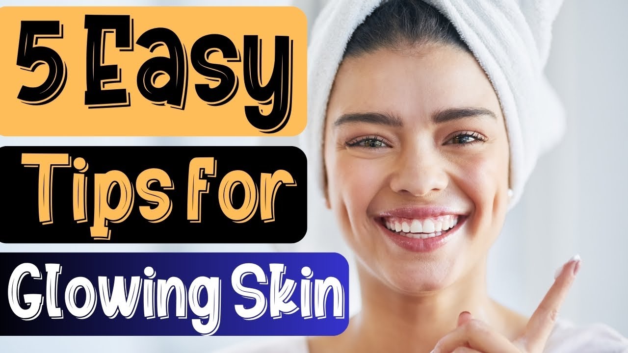 Achieve Radiant Skin | 5 Detailed Tips for a Glowing Complexion - YouTube