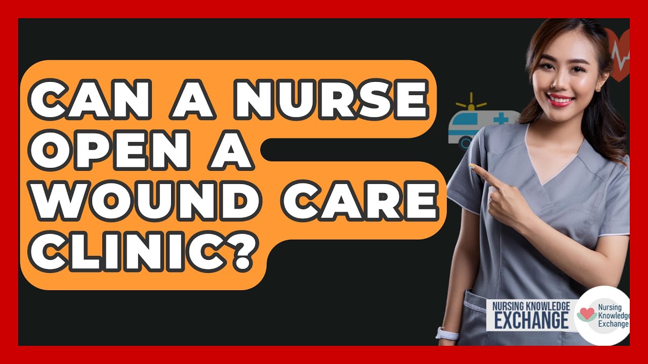 Can A Nurse Open A Wound Care Clinic? - Nursing Knowledge Exchange - YouTube