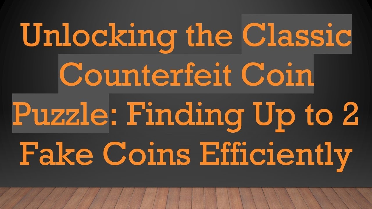 Unlocking the Classic Counterfeit Coin Puzzle: Finding Up to 2 Fake ...