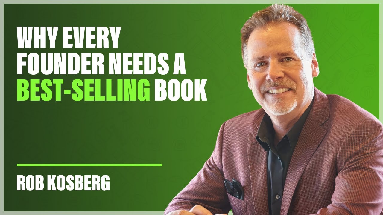 Rob Kosberg: Why Every Founder Needs a Best Selling Book - YouTube