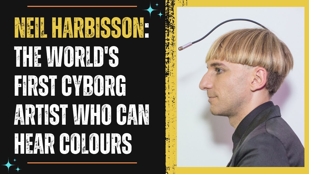 Neil Harbisson: The World's First Cyborg Artist Who Can Hear Colors ...