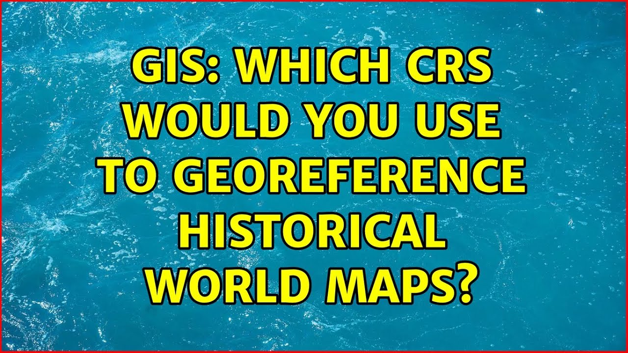 GIS: Which CRS would you use to georeference historical world maps? (3 ...