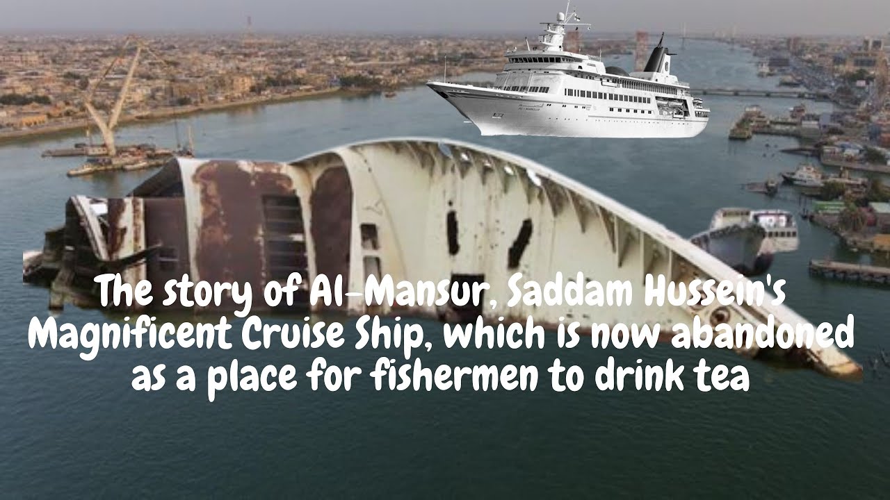 The story of Al-Mansur, Saddam Hussein's Magnificent Cruise Ship which ...