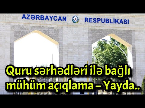 SON DƏQİQƏ  - Quru sərhədləri ilə bağlı mühüm açıqlama – Yayda..