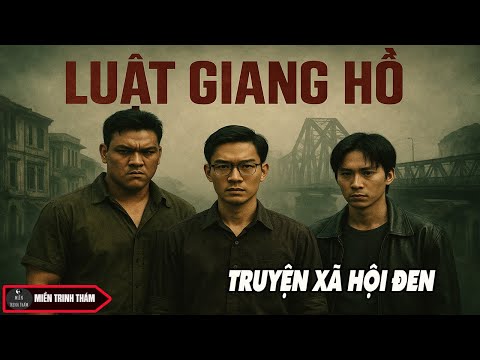 LUẬT GIANG HỒ: BI KỊCH XÃ HỘI ĐEN HÀ NỘI 1990 | Miền trinh thám