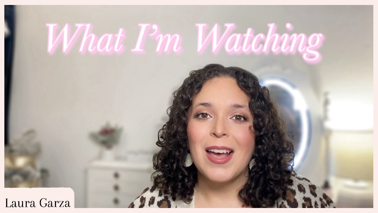 What I'm Watching| 35 - Laura Garza - YouTube