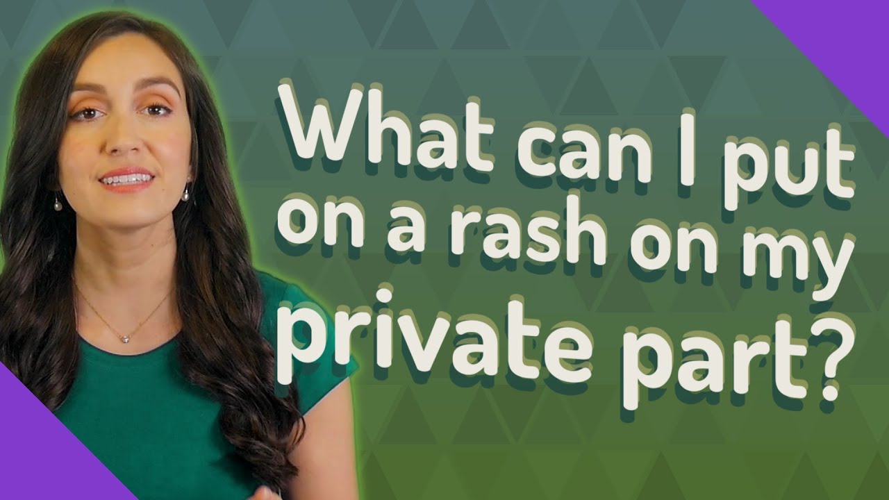What Can I Put On A Rash On My Private Part YouTube what-can-i-put-on-a-rash-on-my-private-part-youtube