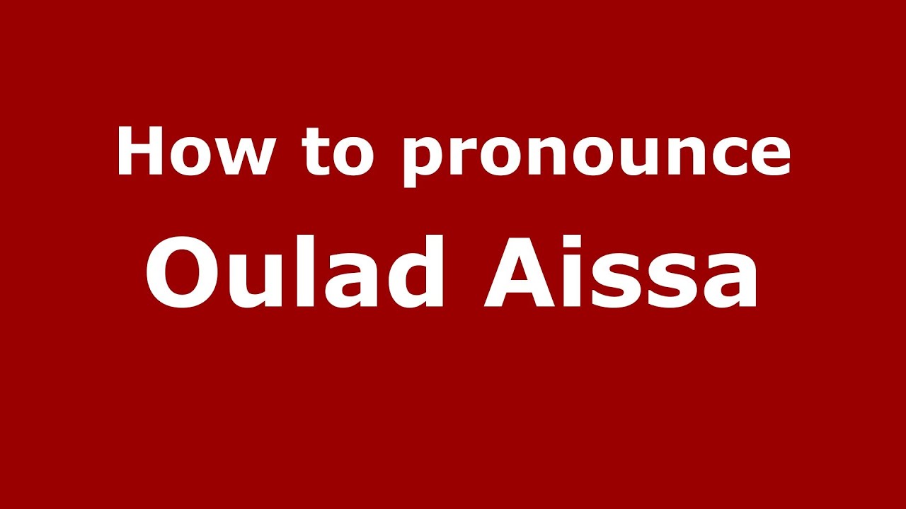 How to pronounce Oulad Aissa (Moroccan/Arabic) - PronounceNames.com ...