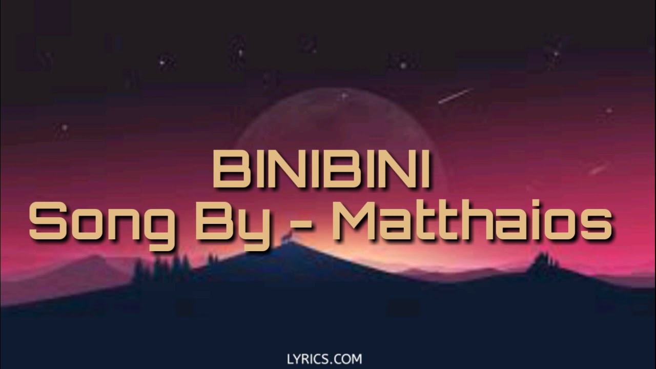 BINIBINI | Song By - MATTHAIOS (Lyrics) - YouTube