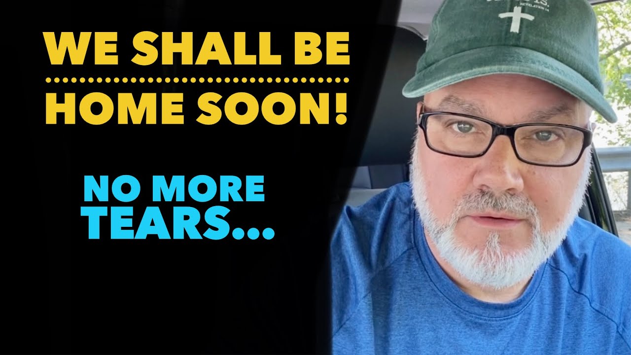 We Shall Be Home SOON! No More Tears… Tom Cote - Watchman River - YouTube