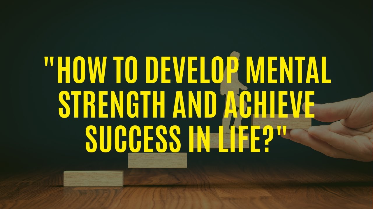 How to Develop Mental Strength and Achieve Success in Life | You should ...