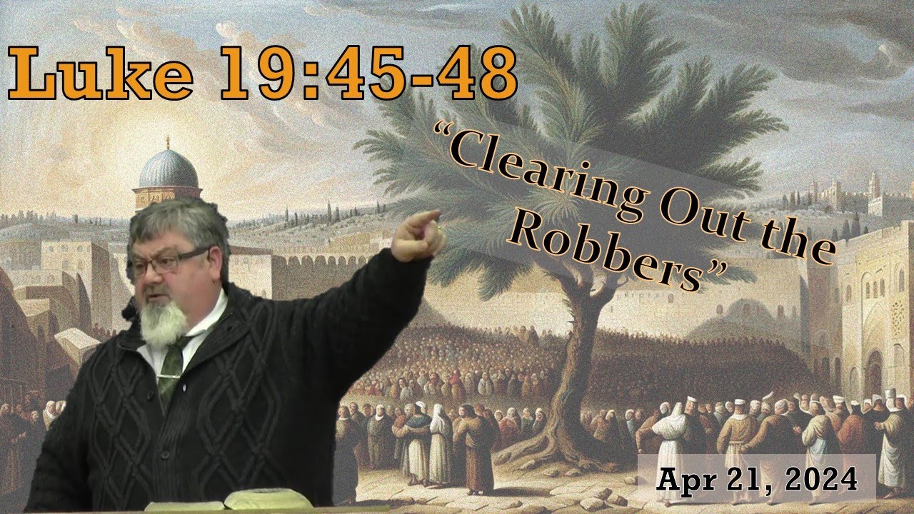 Luke 19 : 45-48 Sermon April 21, 2024 "Clearing Out the Robbers" - YouTube