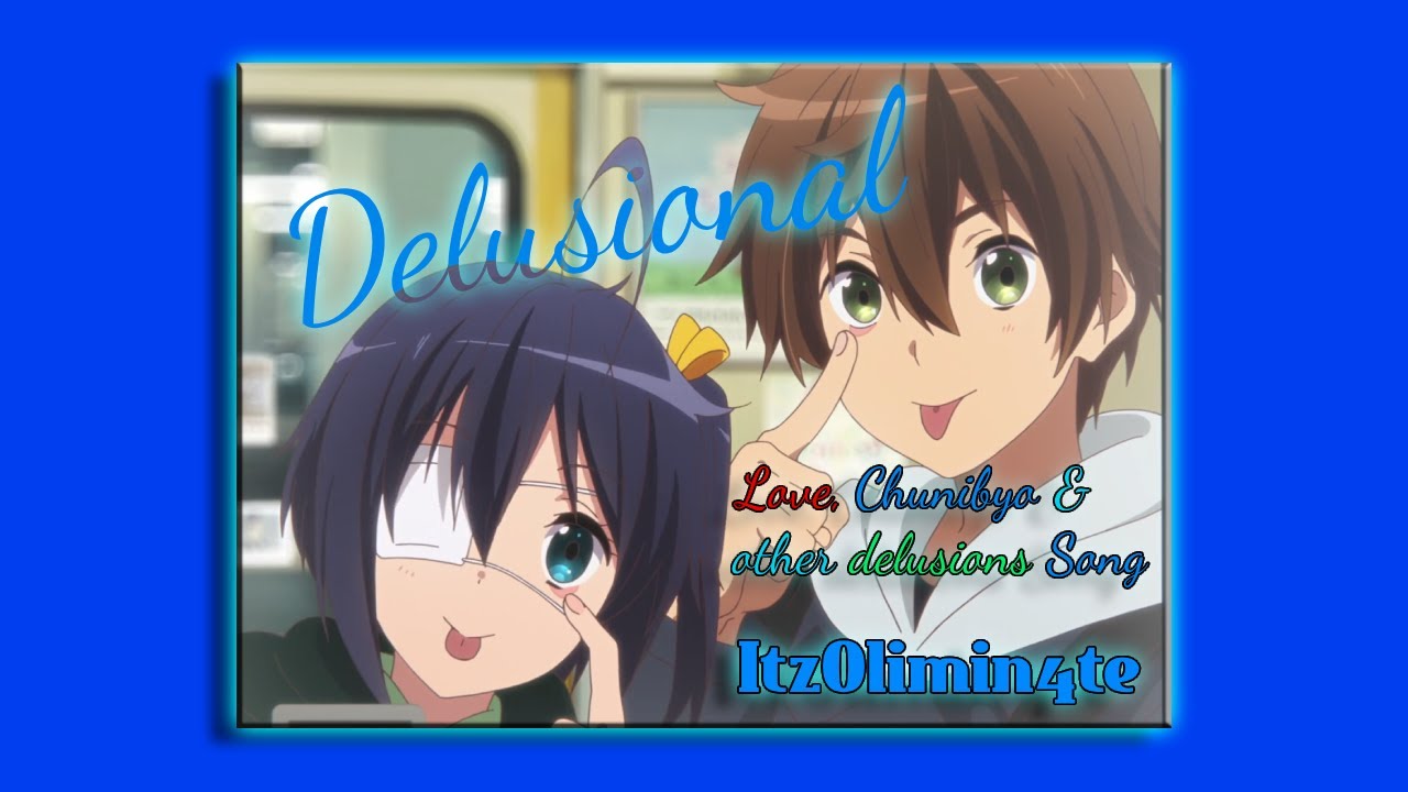 ItzOlimin4te - "Delusional" | Love, Chuniybyo and Other Delusions Song ...