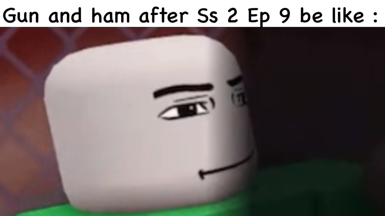 Gun and ham Ss 2 Ep 9 Be like : ( my super highest quality video I ever ...