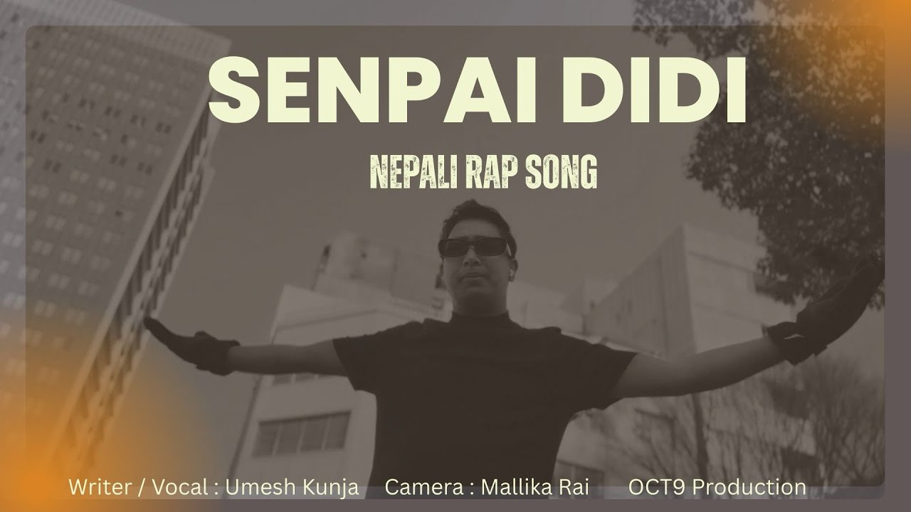 SENPAI DIDI//NEPALI RAP SONG //BY UMESH KUNJA//HIP HOP // LAI BARI LAI ...
