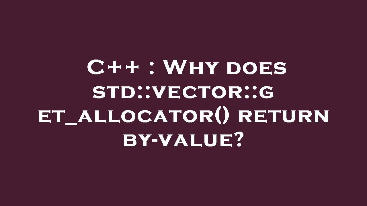 C++ : Why does std::vector::get_allocator() return by-value? - YouTube