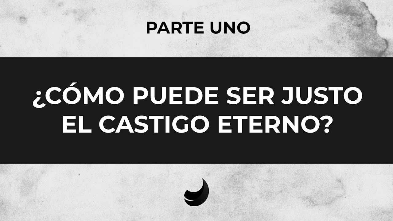[1/2] ¿Cómo Puede Ser Justo El Castigo Eterno? | ¿Por Qué Dios Permite ...