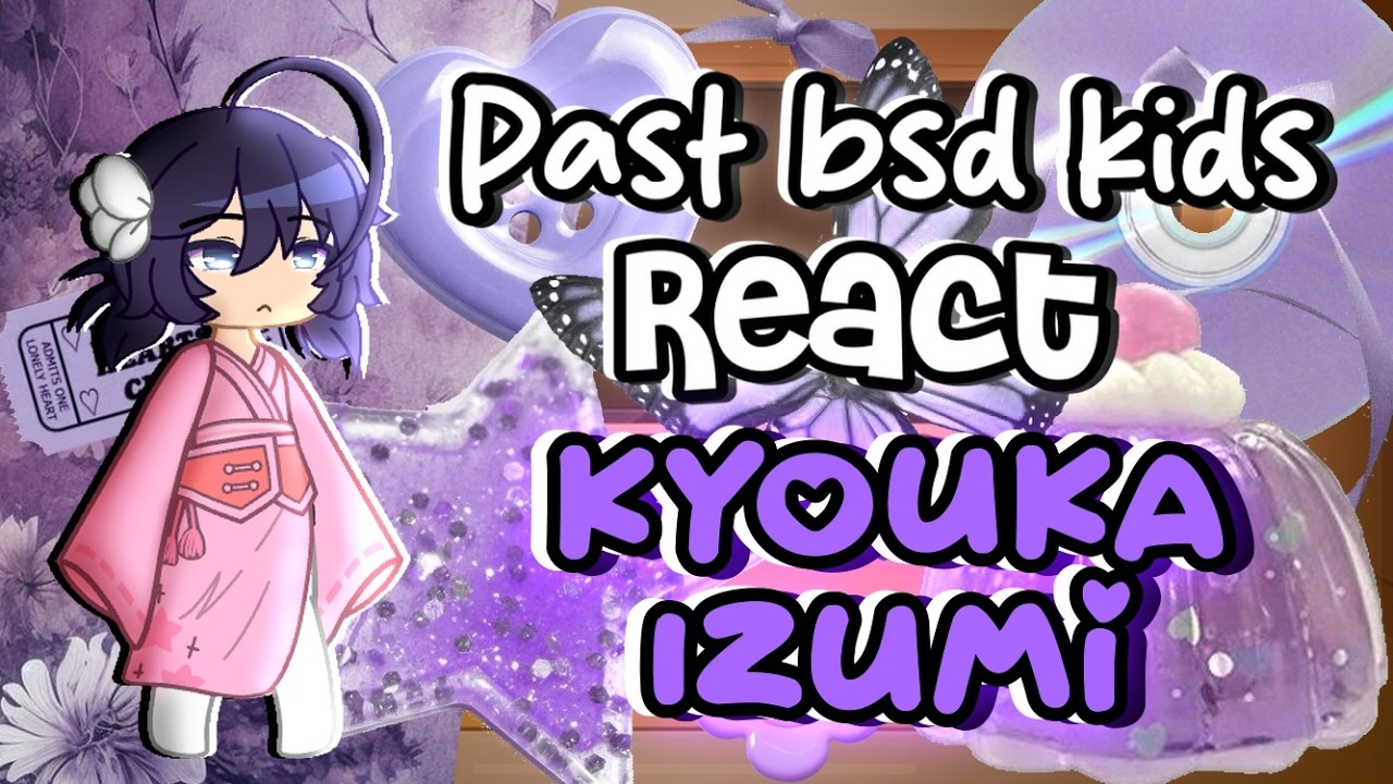 Past BSD Kids React || Kyouka Izumi || Part 5/9 || Bungou Stray Dogs ...