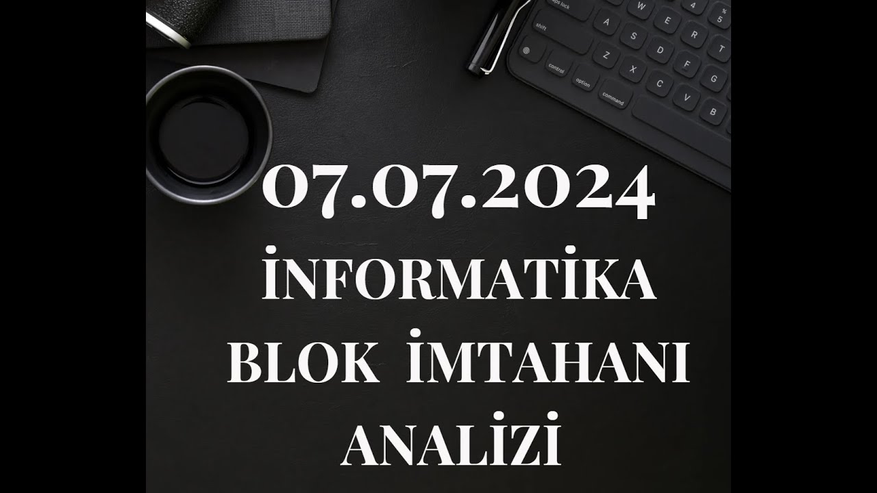07.07.2024 İnformatika blok imtahanı suallarının analizi - YouTube