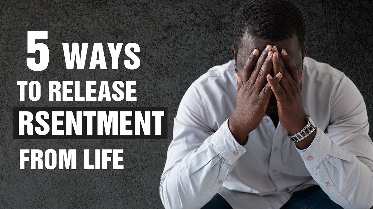5 Ways To Release Resentment | Let Go Of Resentment - YouTube