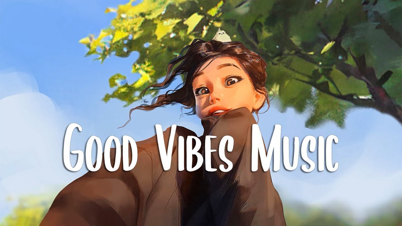 Good Vibes 🍀 Chill songs when you want to feel motivated and relaxed ...