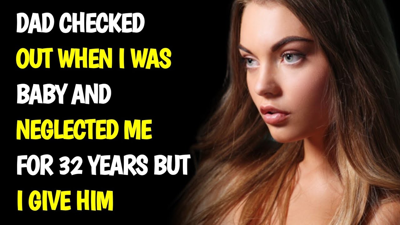 DAD CHECKED OUT WHEN I WAS BABY AND NEGLECTED ME FOR 32 YEARS BUT I ...