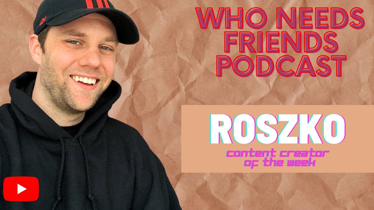 Roszko | Content Creator Of The Week | Who Needs Friends Podcast - YouTube