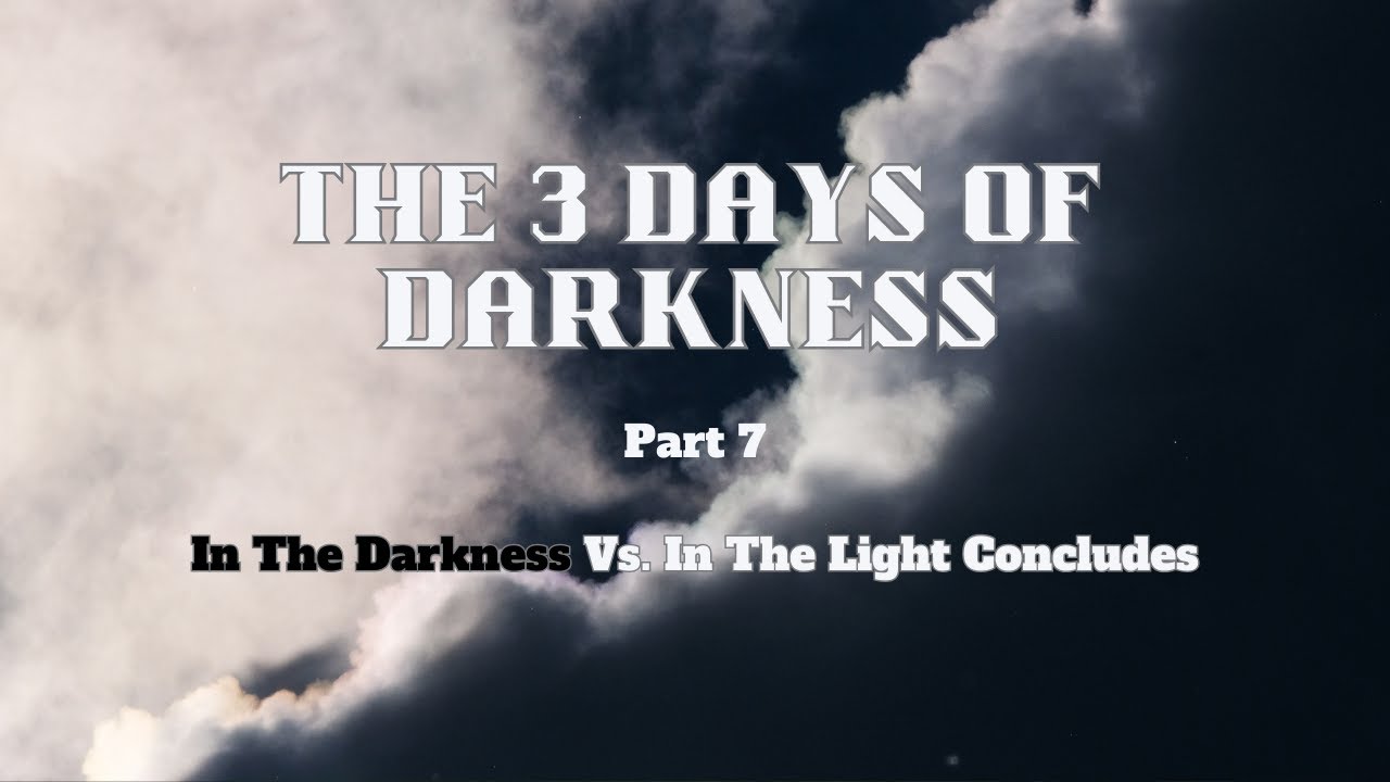 THE THREE DAYS OF DARKNESS - Part 7 In The Darkness Vs. In The Light ...