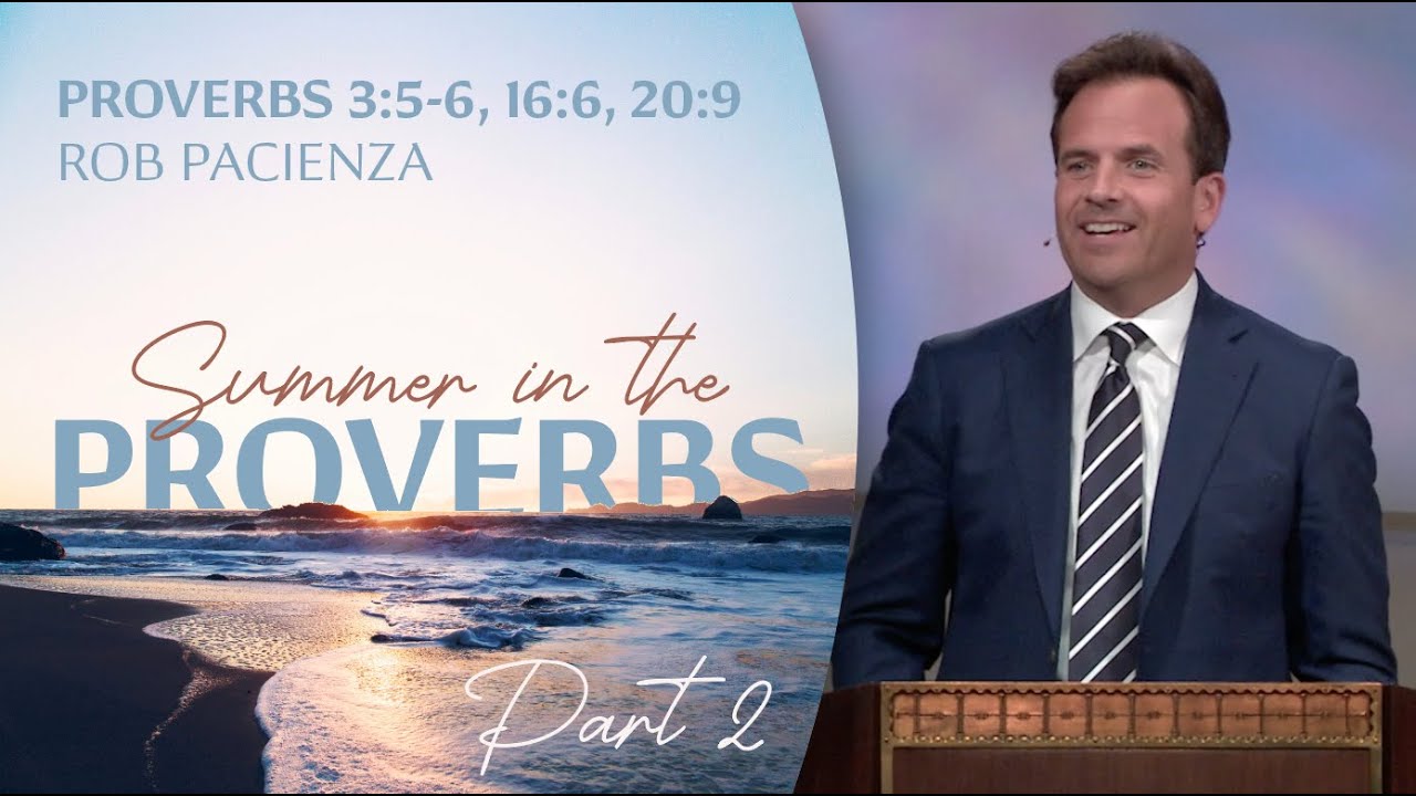Summer in the Proverbs, Part 2 | Proverbs 3:5-6, 16:6, 20:9 | Rob Pacienza - YouTube