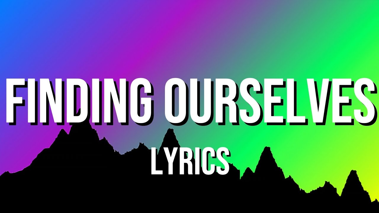 Finding Ourselves (Lyrics) - YouTube