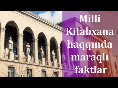 Milli Kitabxana haqqında maraqlı faktlar - TƏLƏBƏLİYİMİZİN YADİGARI