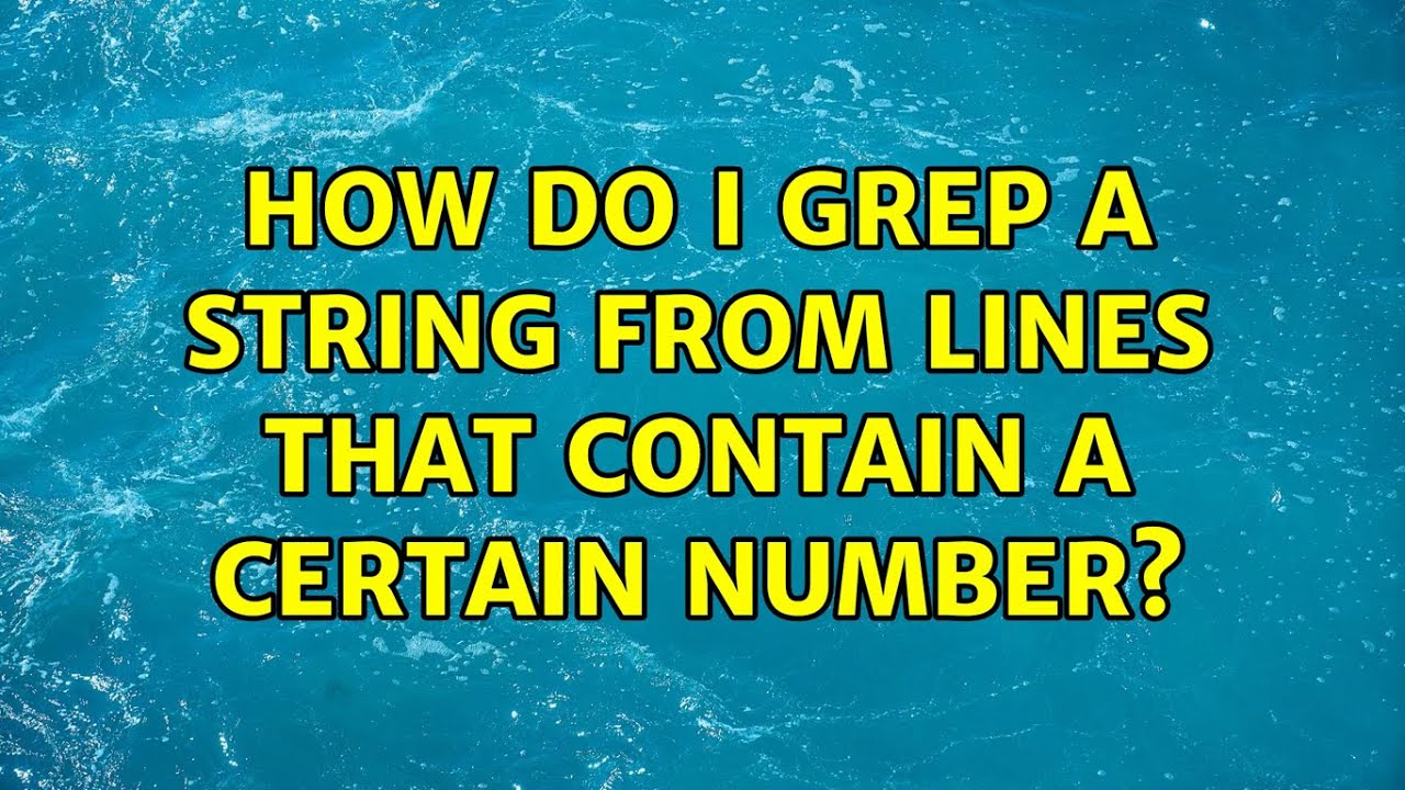 How Do I Grep A String From Lines That Contain A Certain Number YouTube how-do-i-grep-a-string-from-lines-that-contain-a-certain-number-youtube