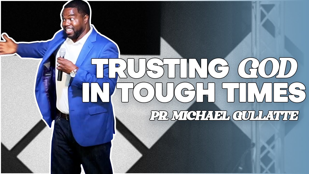 Trusting God In Tough Times - Pr. Michael Gullatte - YouTube