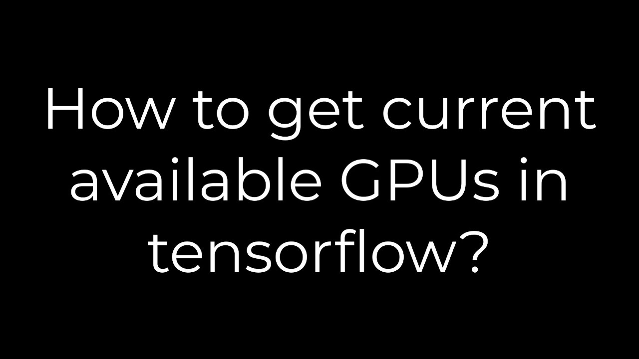 Python How To Get Current Available GPUs In Tensorflow 5solution Python How To Get Current Available GPUs In Tensorflow 5solution