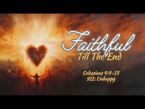 911: Unhappy - Faithful till the End; Col 3: 12-17