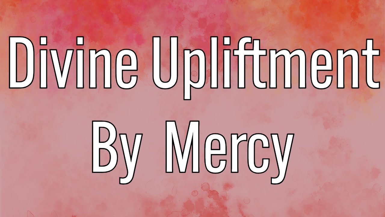Divine Upliftment By Mercy - YouTube
