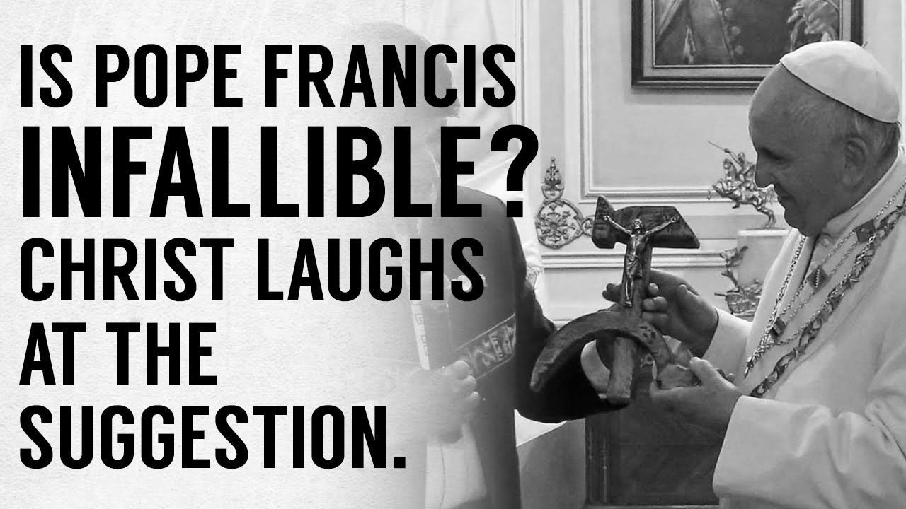 Is Pope Francis Infallible? Christ Laughs at the Suggestion. - YouTube