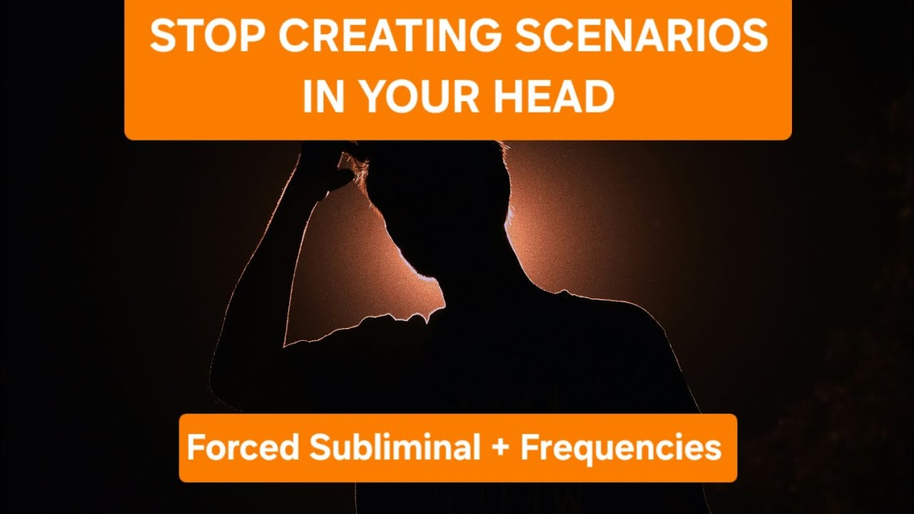 Stop creating scenarios in your head - forced subliminal + frequencies ...