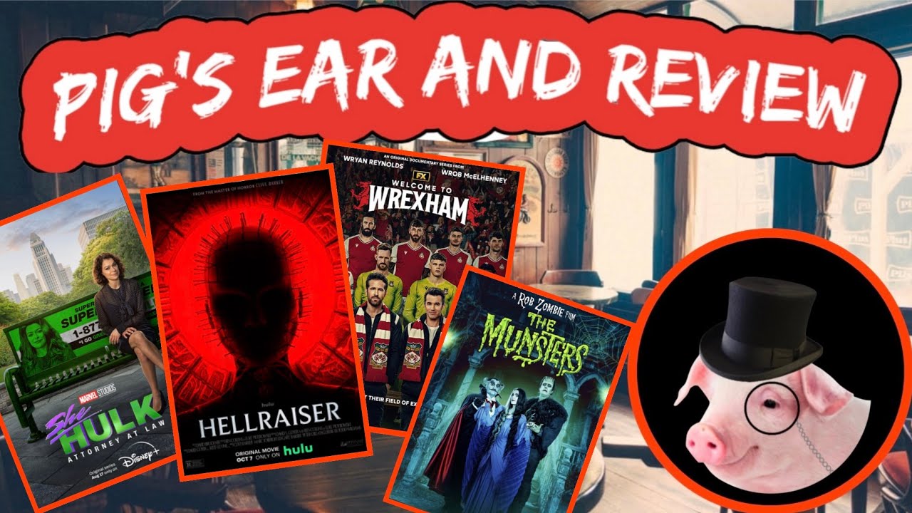 Pig’s Ear and Review Ep26 - (She-Hulk, Hellraiser, Welcome to Wrexham ...