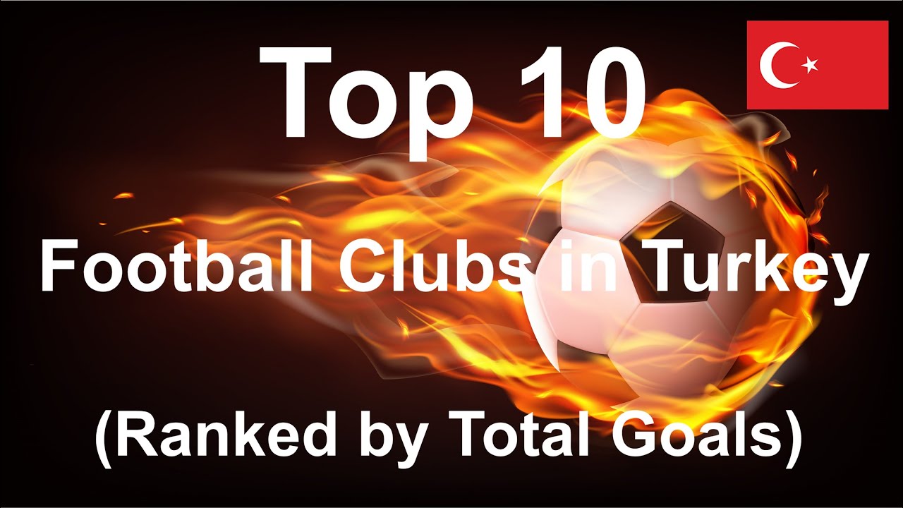 Top 10 Football Clubs in Turkey- Ranked by Total Goals (1937-2020 ...