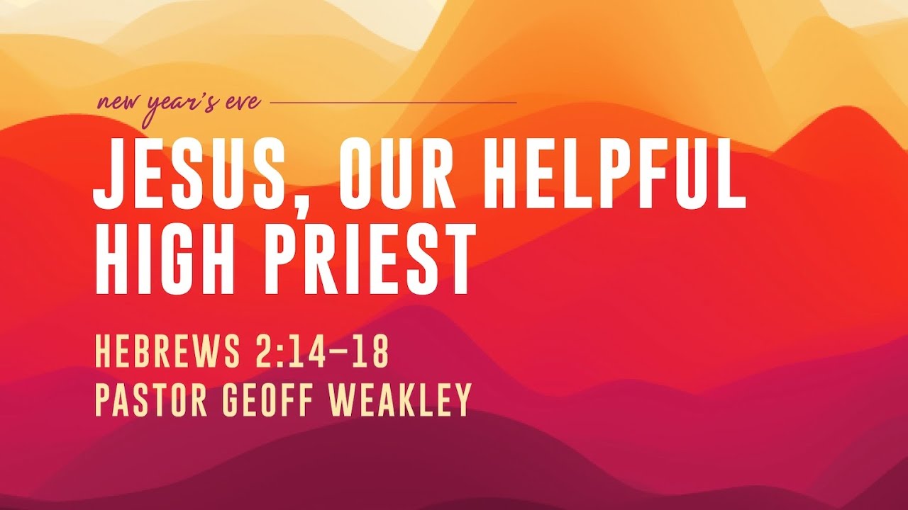 Jesus, our Helpful High Priest | Geoff Weakley - YouTube