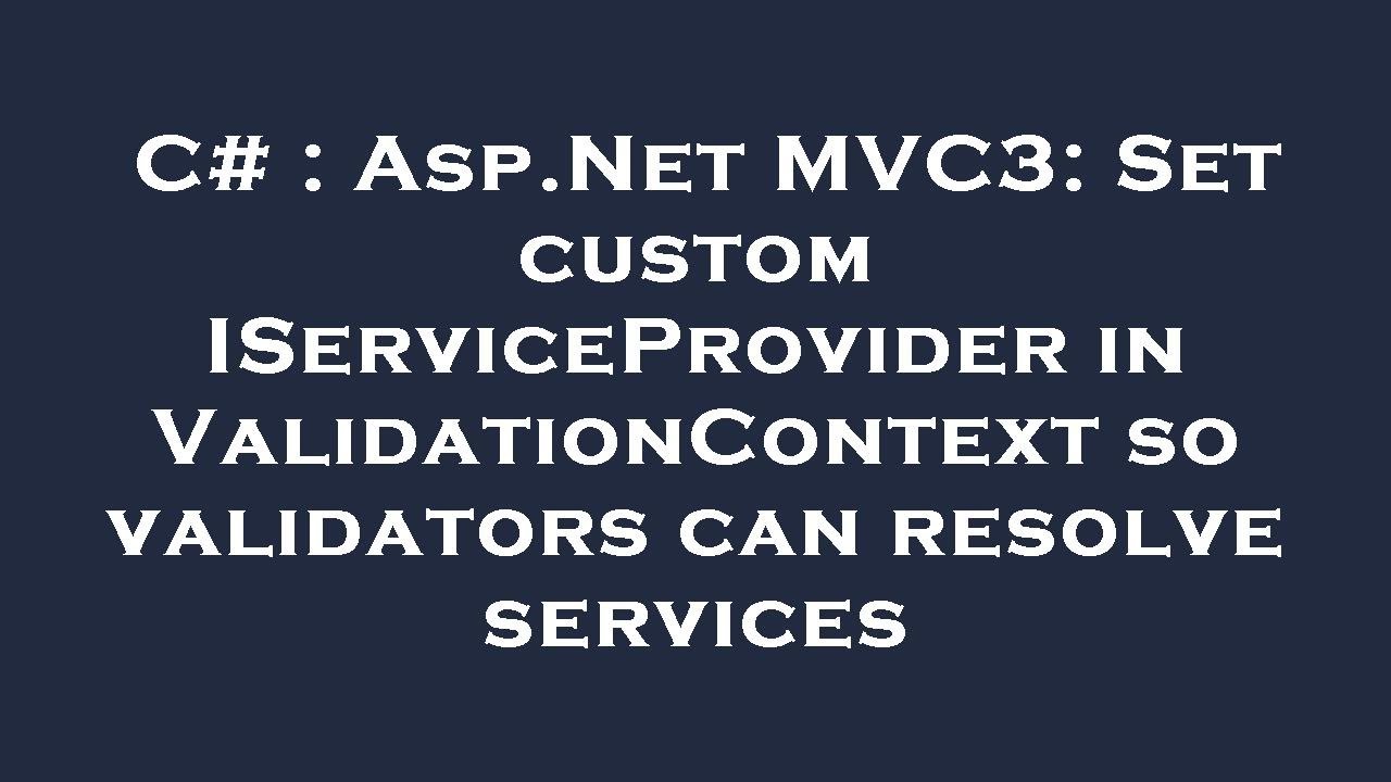 C# : Asp.Net MVC3: Set custom IServiceProvider in ValidationContext so validators can resolve ...