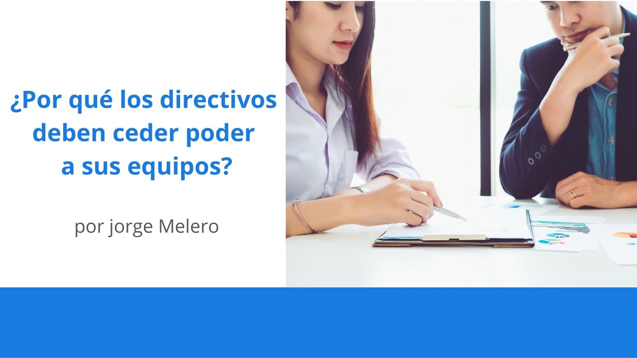 ¿Por qué los directivos deben ceder poder a sus equipos?, por Jorge ...
