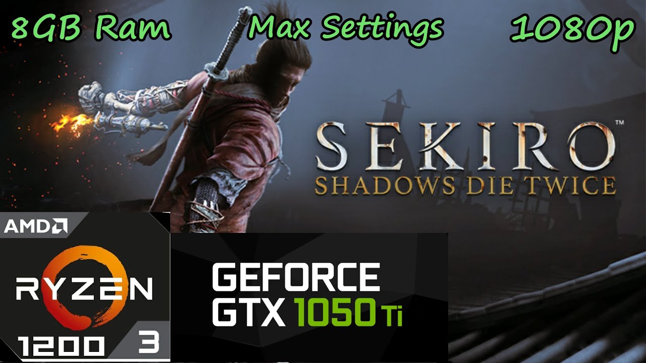 Sekiro Shadows Die Twice On GTX 1050ti + Ryzen 3 1200 | 1080p | 8GBx1 ...