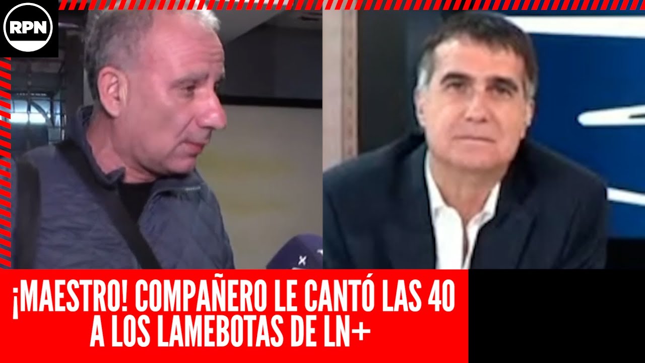 ¡BRAVO! Compañero LE CANTÓ LAS 40 a los LAMEBOTAS DE LN+ y Laje NO ...