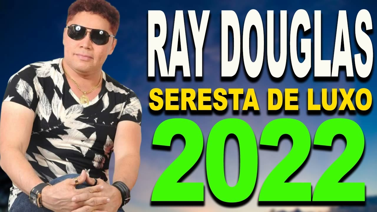 RAY DOUGLAS SERESTA DE LUXO 2022 - YouTube