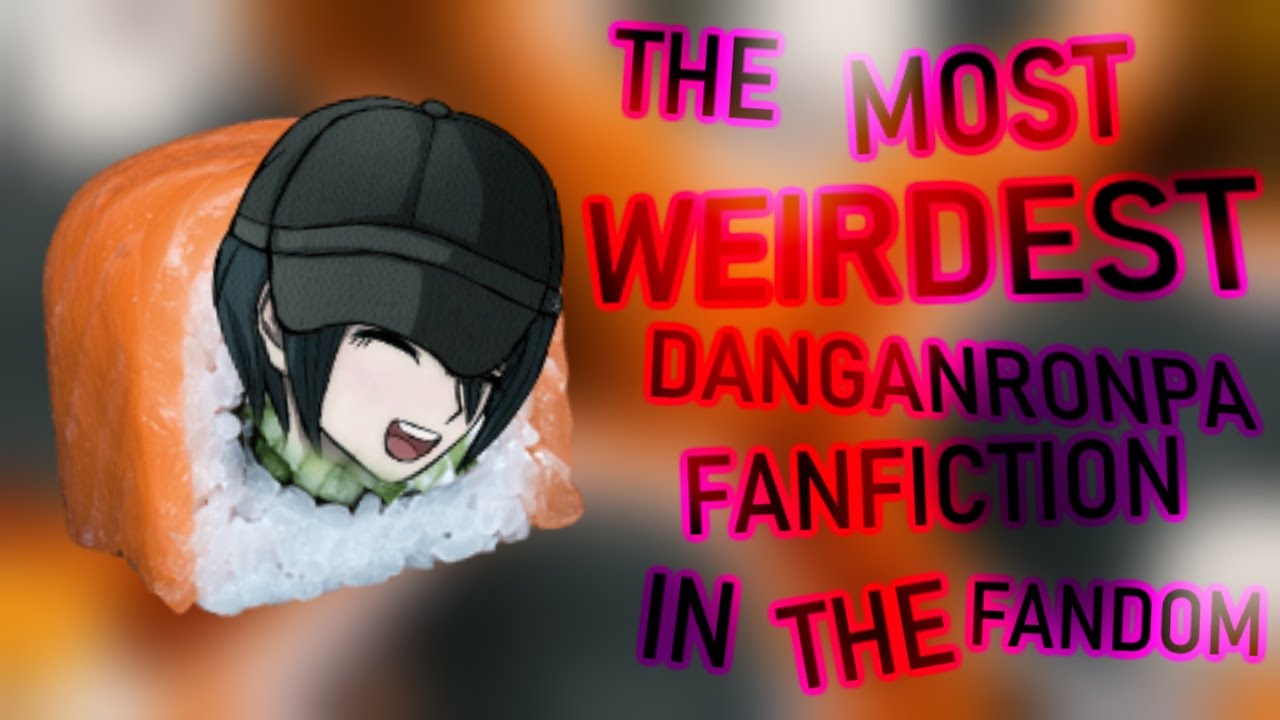 THE MOST WEIRDEST DANGANRONPA FANFIC IN THE FANDOM - YouTube