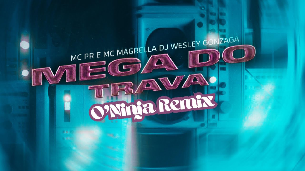 DJ Wesley Gonzaga, MC PR & MC Magrella - Mega do Trava (O'Ninja Remix ...